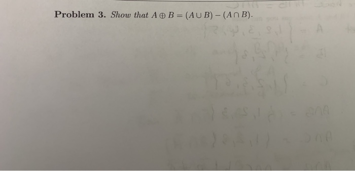Solved Problem 3. Show that A B = (AUB) - (ANB). | Chegg.com