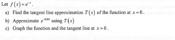 Solved Let f(x)=e-x.a) ﻿Find the tangent line approximation | Chegg.com