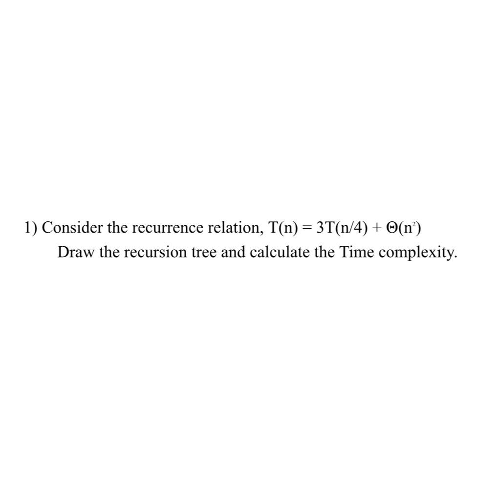 Solved Consider the recurrence relation, T(n)=3T(n4)+Θ(n2) | Chegg.com