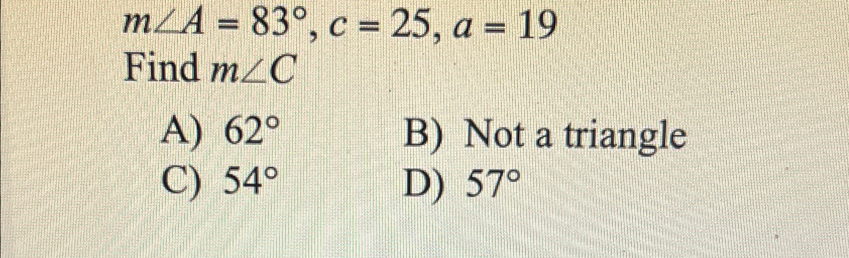 Solved m?A=83°,c=25,a=19Find m?CA) 62°B) ﻿Not a | Chegg.com