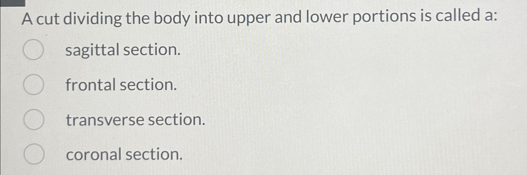 Solved A cut dividing the body into upper and lower portions | Chegg.com