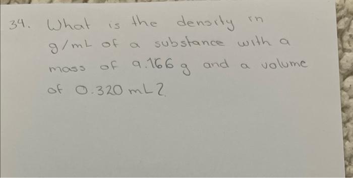 Solved 34. What is the density in 9/mL of a substance with a | Chegg.com