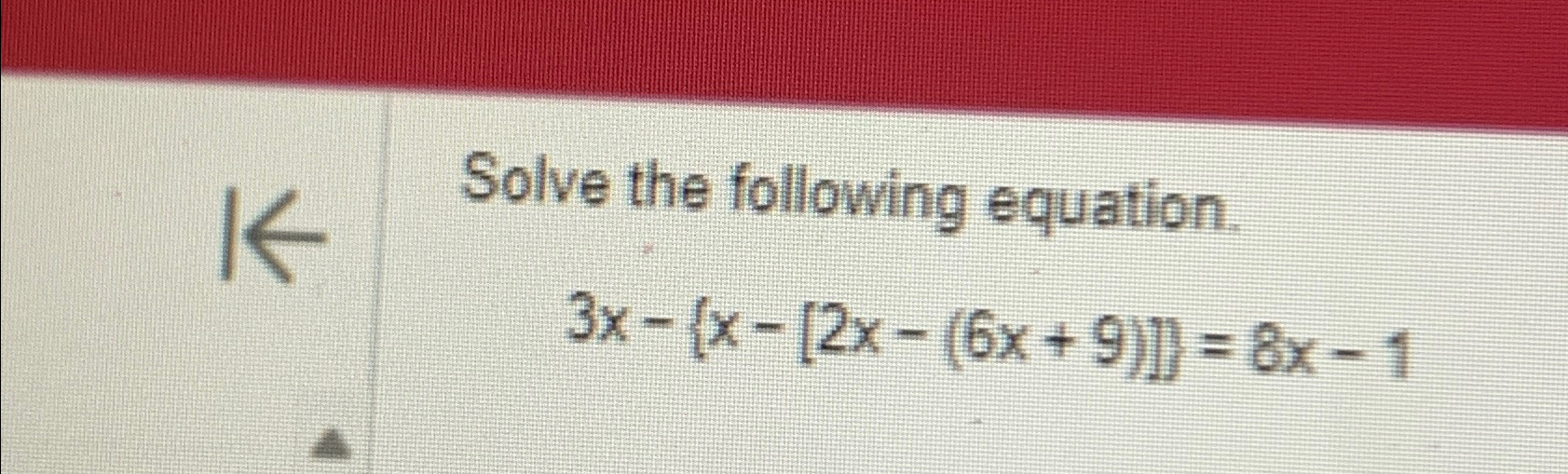 Solved Solve the following equation.3x-{x-[2x-(6x+9)]}=8x-1 | Chegg.com
