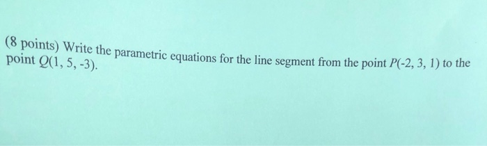 Solved Write the parametric equations for the line segment | Chegg.com