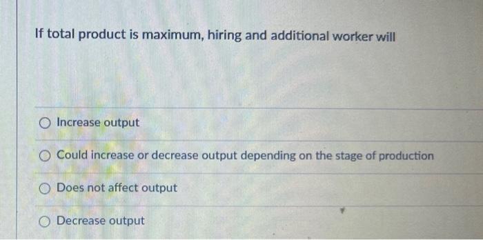 Solved If total product is maximum, hiring and additional | Chegg.com