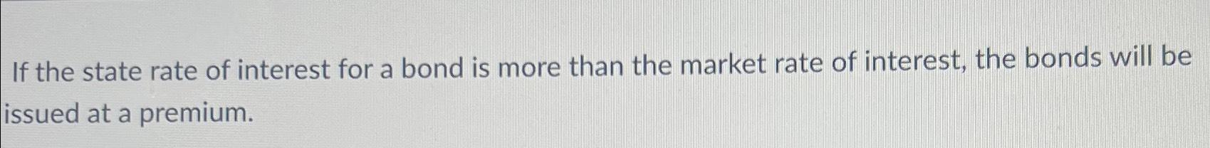 Solved If the state rate of interest for a bond is more than | Chegg.com