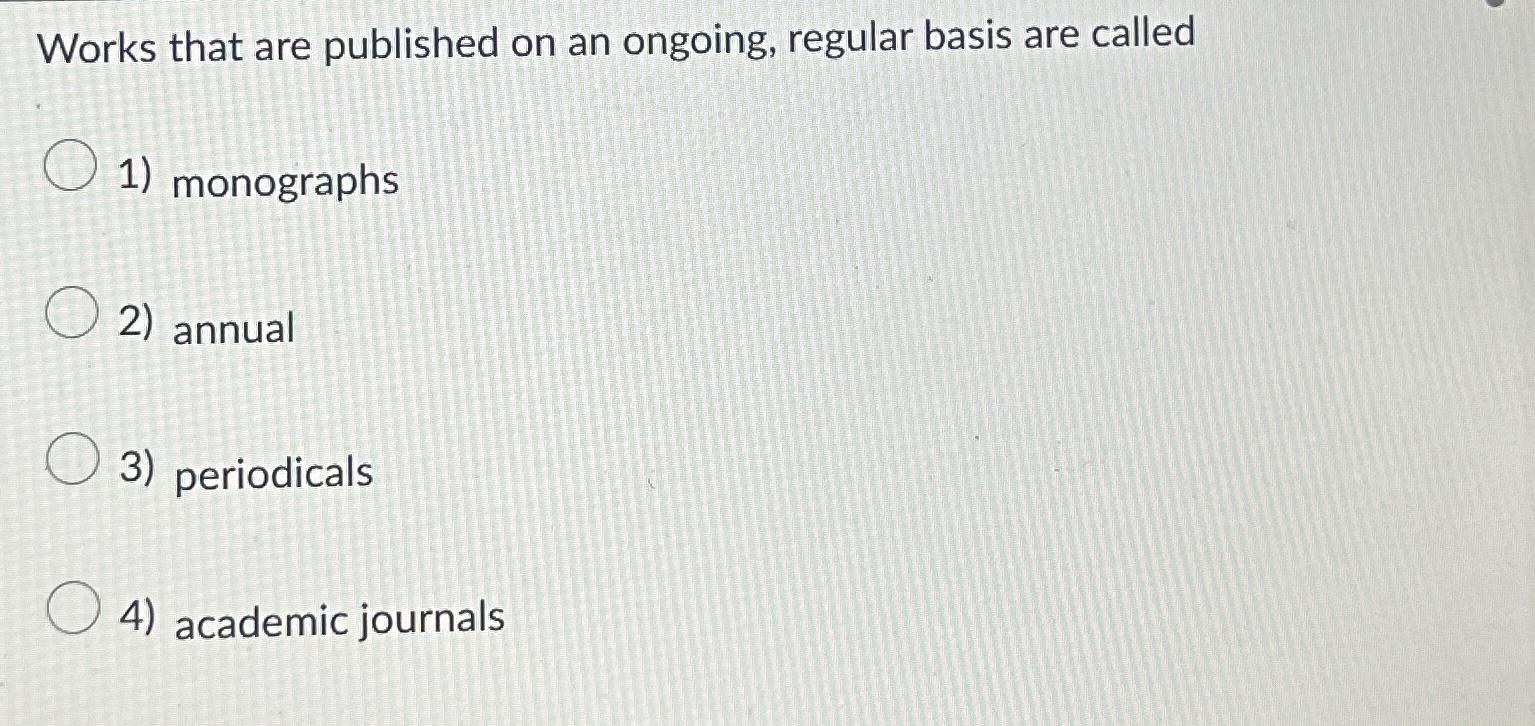 Solved Works that are published on an ongoing, regular basis | Chegg.com