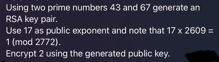 Solved Using two prime numbers 43 and 67 generate an RSA key | Chegg.com