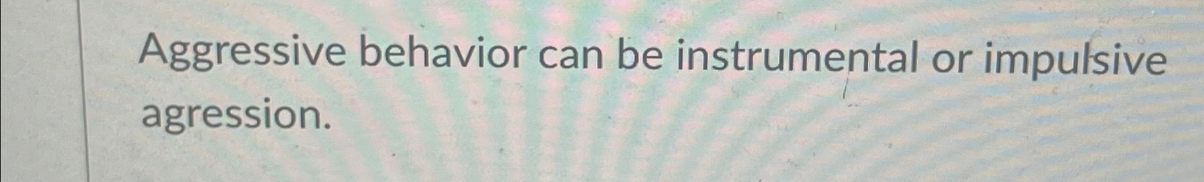 Solved Aggressive behavior can be instrumental or impulsive | Chegg.com