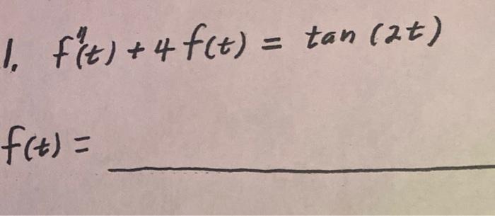 Solved f′′(t)+4f(t)=tan(2t)1. f′′(t)+4f(t)=tan(2t) f(t)= | Chegg.com