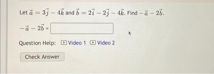 Solved Let a=3j−4k and b=2i−2j−4k. −a−2b= Question Help: | Chegg.com