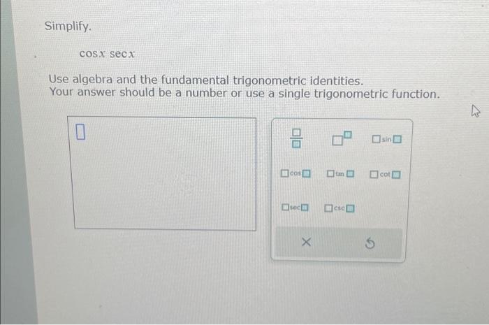 Solved Simplify. cosx secx Use algebra and the fundamental | Chegg.com