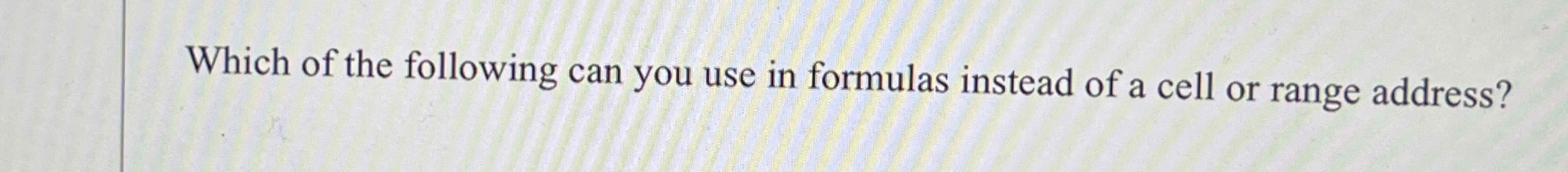 Solved Which of the following can you use in formulas | Chegg.com