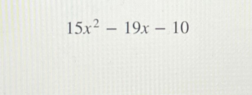 Solved 15x2-19x-10 | Chegg.com