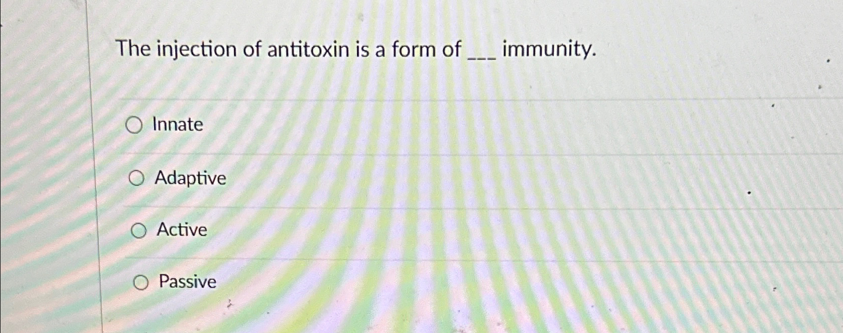 Solved The injection of antitoxin is a form of | Chegg.com