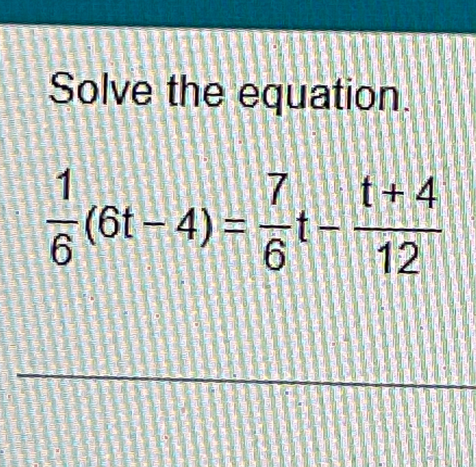 Solved Solve the equation.16(6t-4)=76t-t+412 | Chegg.com