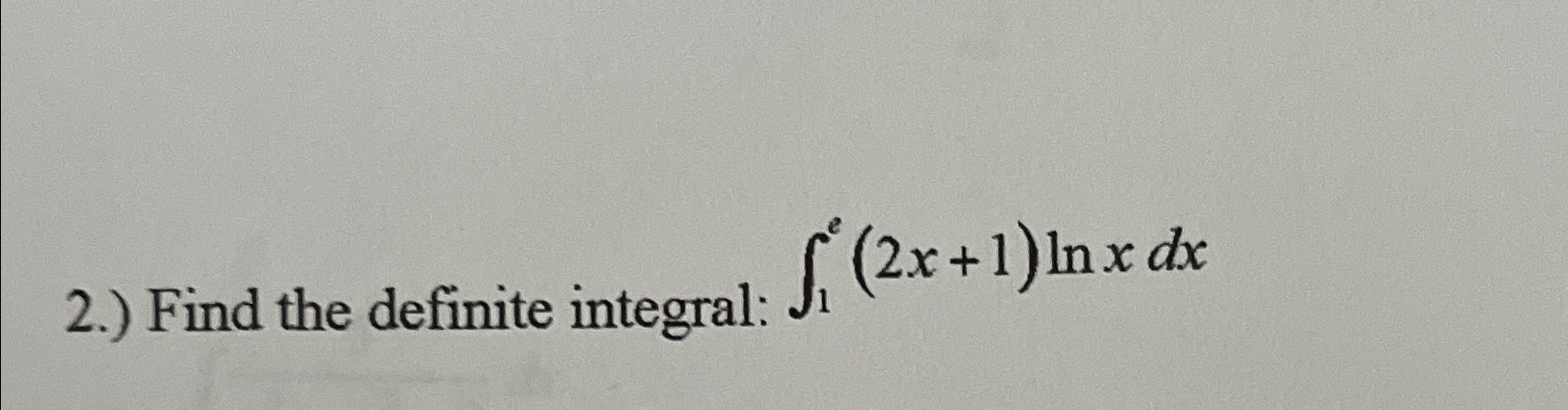 Solved 2.) ﻿Find the definite integral: ∫1e(2x+1)lnxdx | Chegg.com