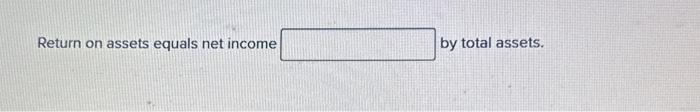 Solved Return on assets equals net income by total assets. | Chegg.com