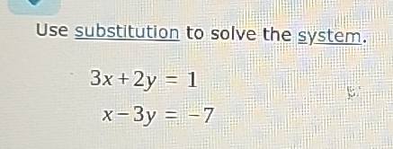 Solved Use substitution to solve the system.3x+2y=1x-3y=-7 | Chegg.com