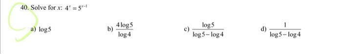 Solved 40. Solve for x:4x=5x−1 a) log5 b) log44log5 c) | Chegg.com