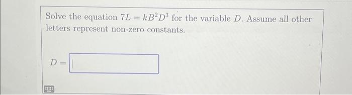 Solved Solve the equation 7L = kB2D³ for the variable D. | Chegg.com