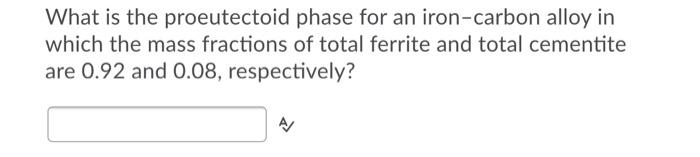 Solved What is the proeutectoid phase for an iron-carbon | Chegg.com