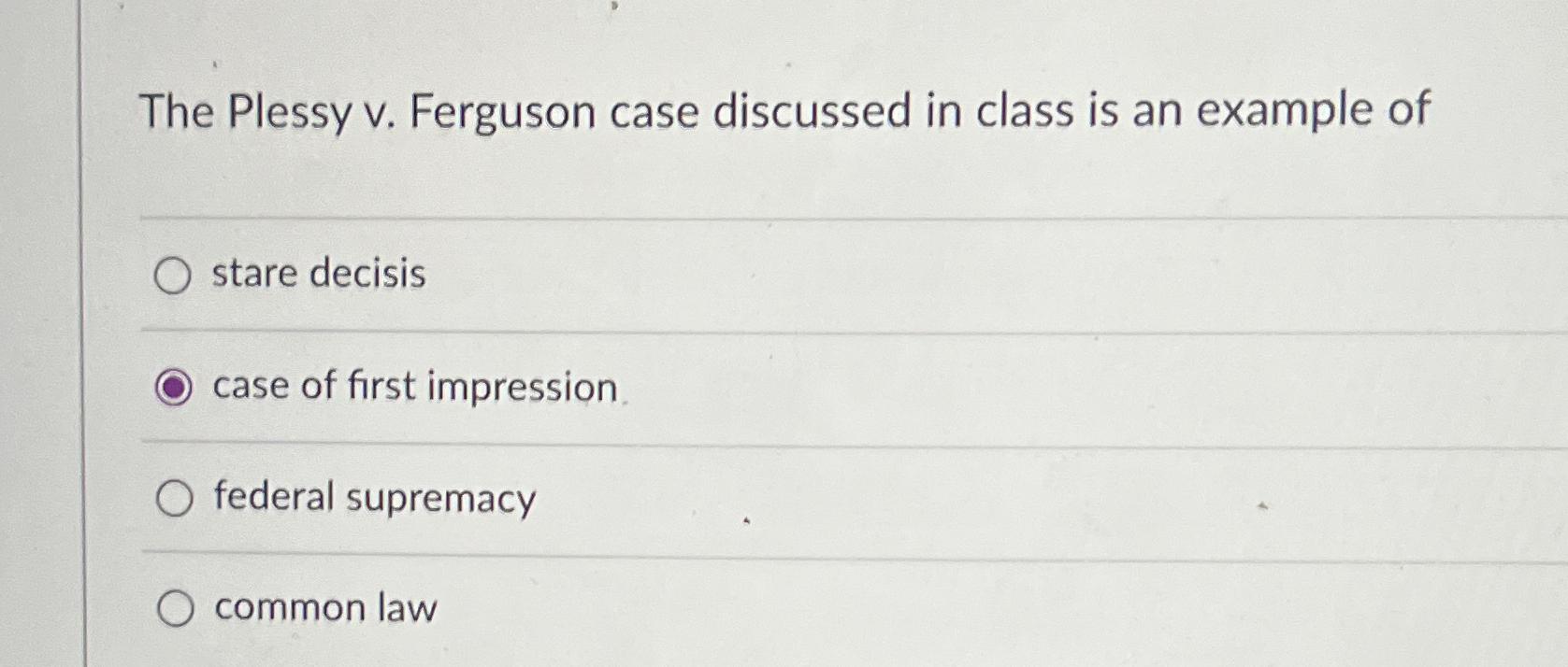 Solved The Plessy v. ﻿Ferguson case discussed in class is an | Chegg.com