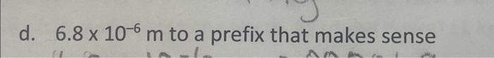 Solved d. 6.8 x 10-6 m to a prefix that makes sense (1 | Chegg.com