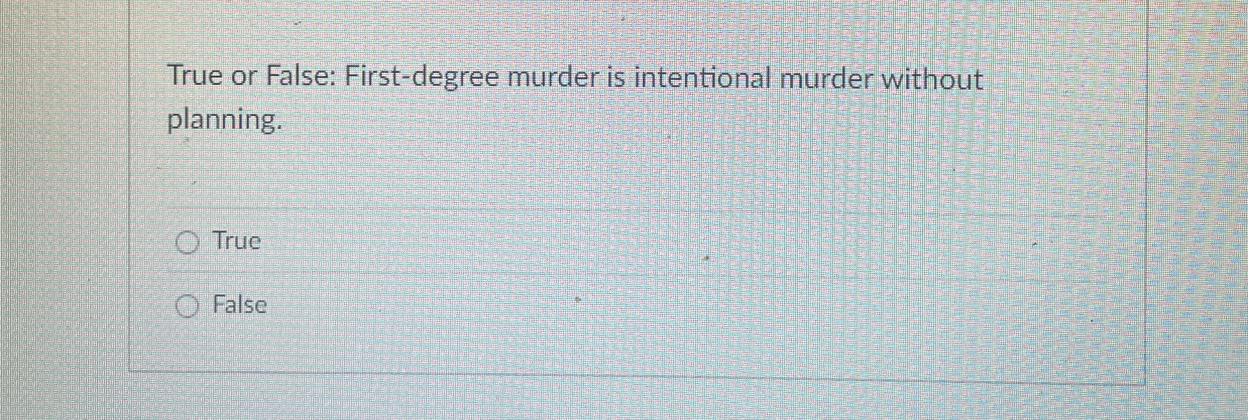 Solved True or False: First-degree murder is intentional | Chegg.com