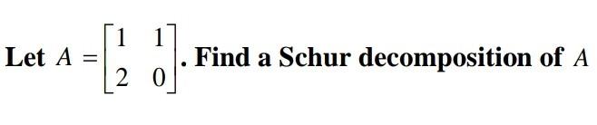 Solved Let A = [20 Find a Schur decomposition of A 2 0 | Chegg.com