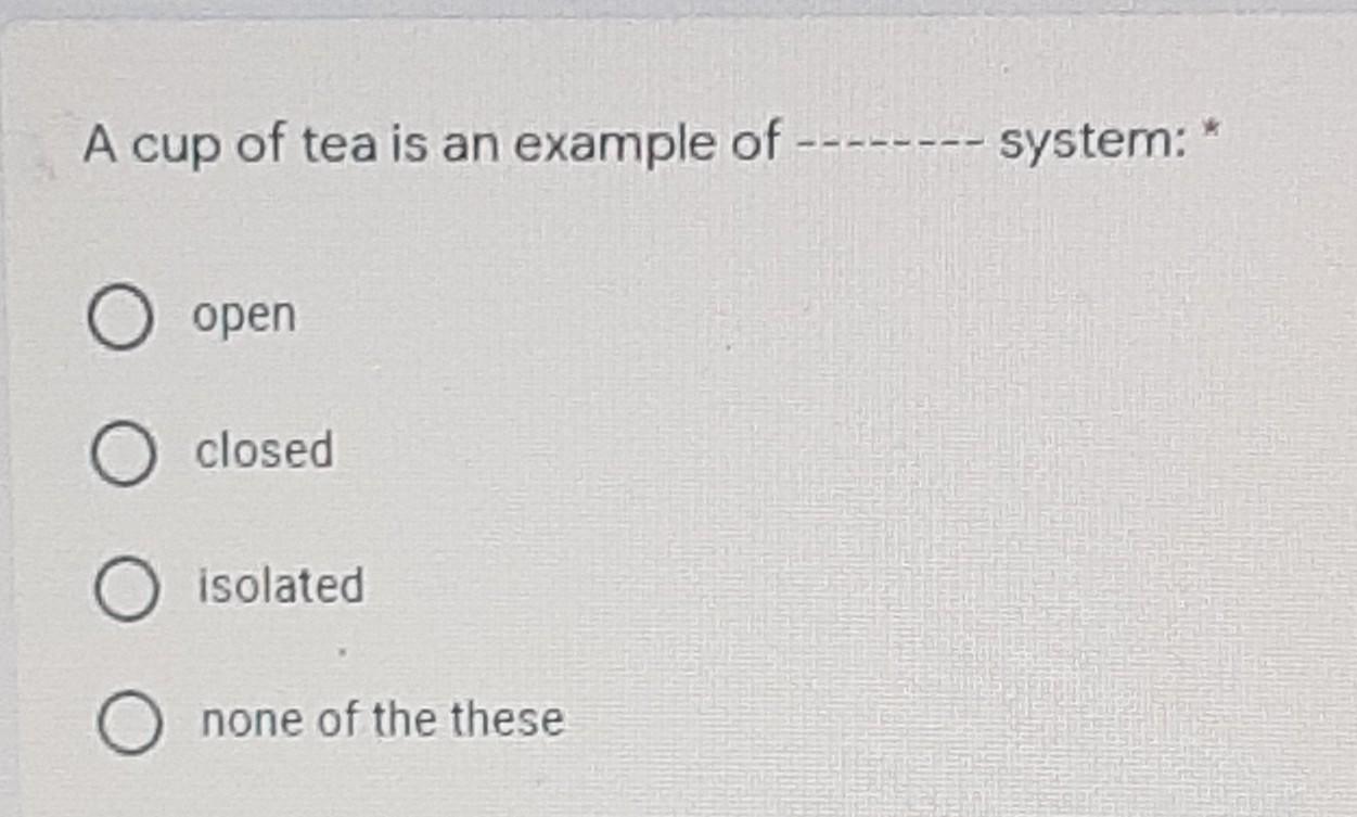 Solved A cup of tea is an example of --- system: O open O | Chegg.com