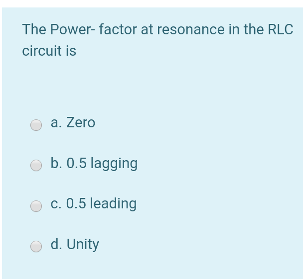 Solved The Power- factor at resonance in the RLC circuit is | Chegg.com