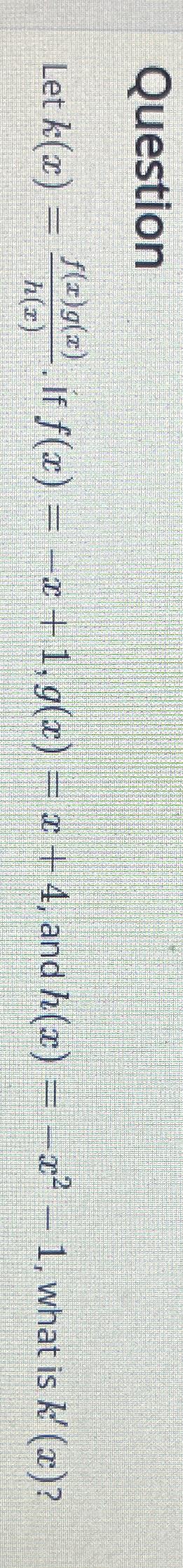 Solved QuestionLet k(x)=f(x)g(x)h(x). If | Chegg.com Solved QuestionLet k(x)=f(x)g(x)h(x). If | Chegg.com