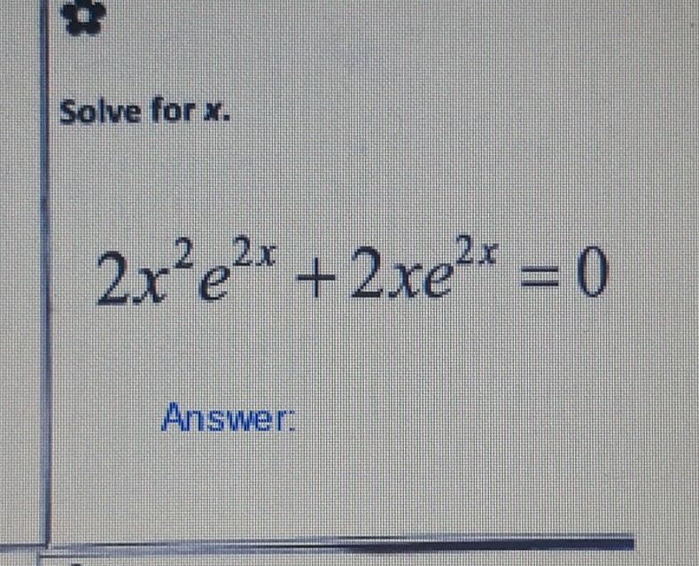 Solved Solve for x. 2x%e2x + 2xez* = 0 Answer: | Chegg.com