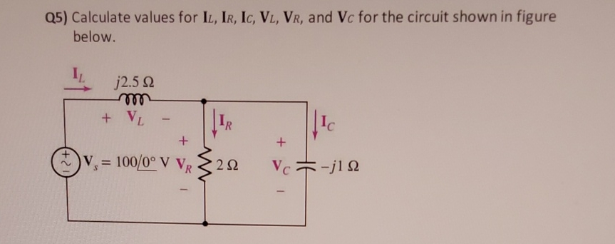 Solved Q5) ﻿Calculate values for IL,IR,IC,VL,VR, ﻿and VC | Chegg.com