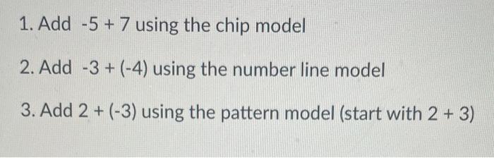 Solved 1. Add −5+7 using the chip model 2. Add −3+(−4) using | Chegg.com