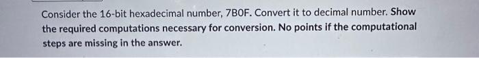 Solved Consider the 16-bit hexadecimal number, 7BOF. Convert | Chegg.com