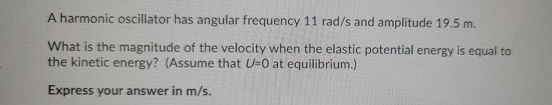 Solved a harmonic oscillator has angular frequency 11 rad/s | Chegg.com