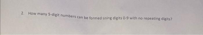 Solved 2. How many 5-digit numbers can be formed using | Chegg.com