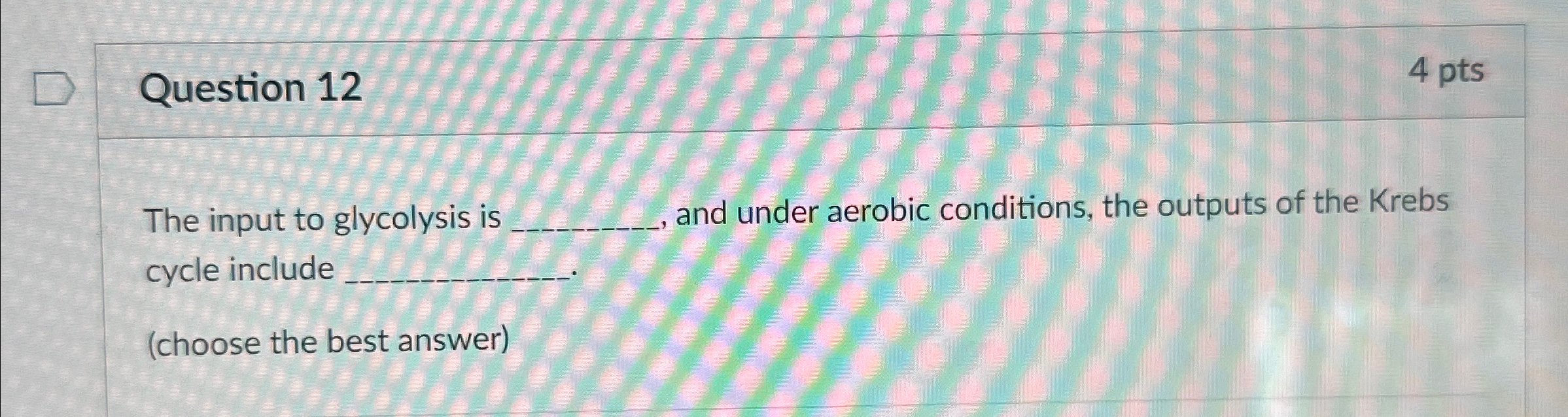 Solved Question 124 ﻿ptsThe input to glycolysis is and under | Chegg.com
