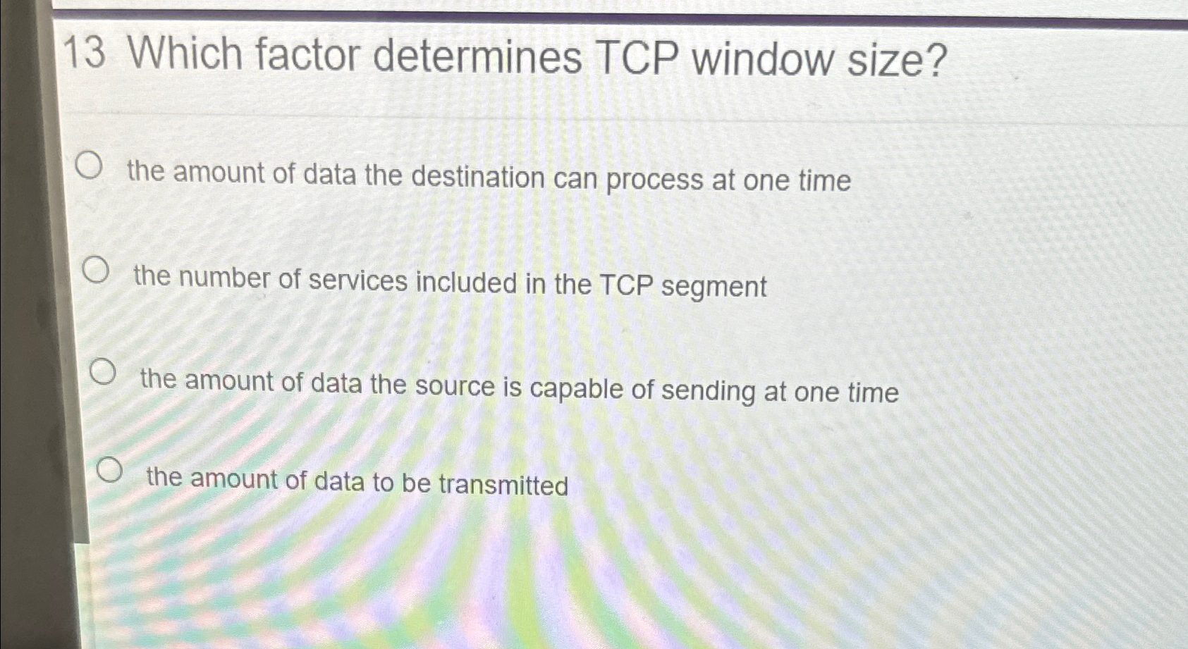 Solved 13 ﻿Which factor determines TCP window size?the | Chegg.com