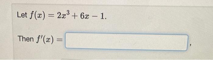 Solved Let f(x)=2x3+6x−1 Then f′(x)= | Chegg.com