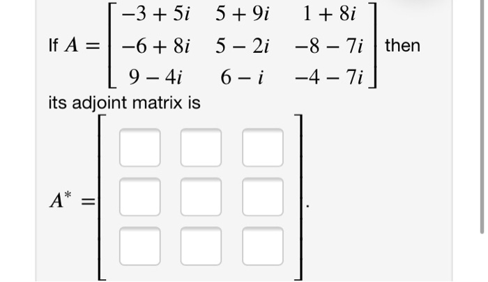 Solved 5-3 + 5i If A = 1 -6 + 8i | 9 – 4i its adjoint matrix | Chegg.com