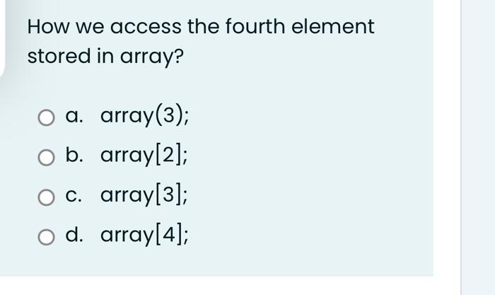 Solved How we access the fourth element stored in array? a. | Chegg.com