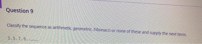 Solved Question 9 Classify the sequence as arithmetic, | Chegg.com