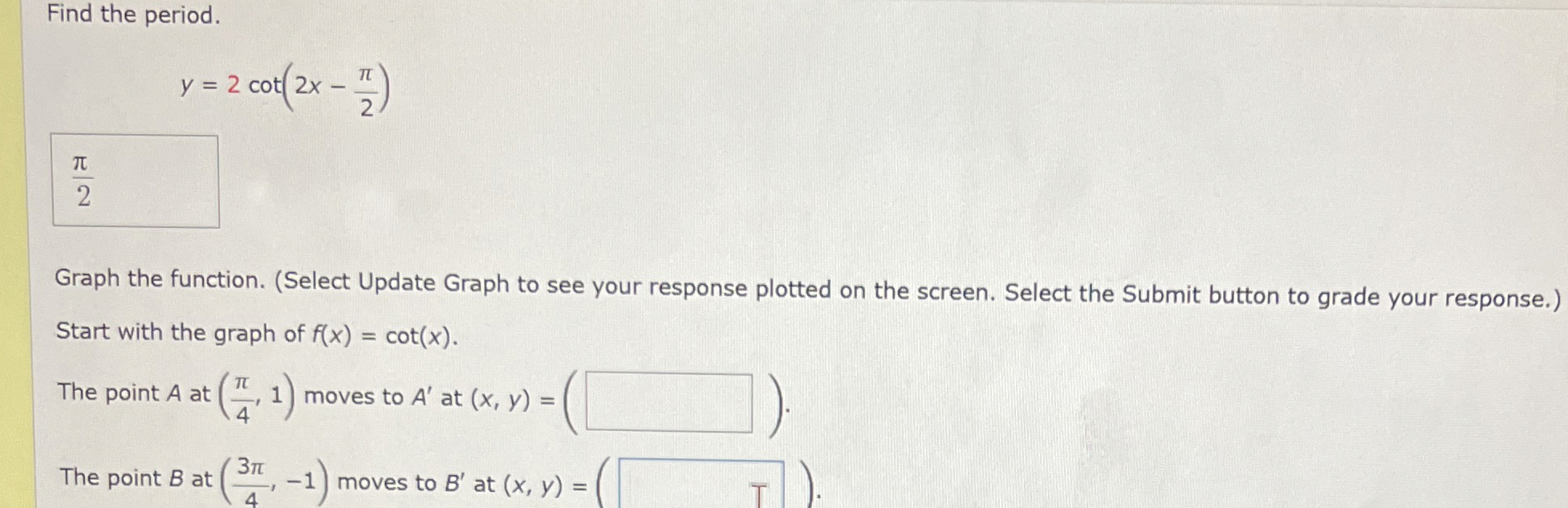 Solved Find the period.y=2cot(2x-π2)Graph the function. | Chegg.com
