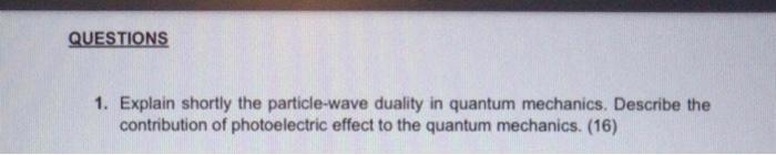 Solved QUESTIONS 1. Explain shortly the particle-wave | Chegg.com