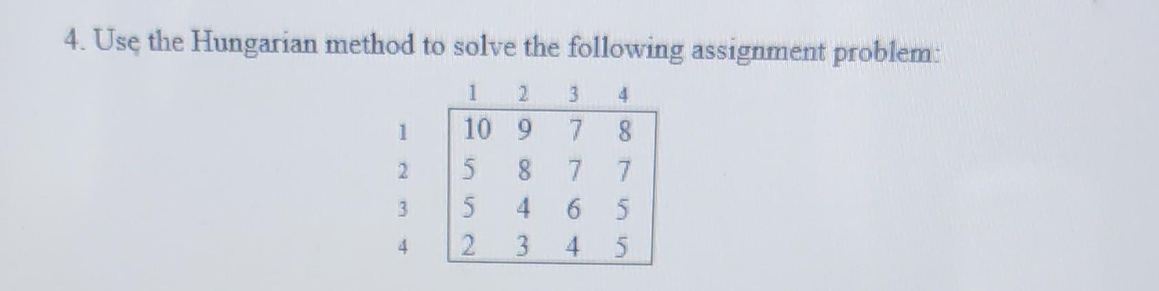Solved 4. Use the Hungarian method to solve the following | Chegg.com
