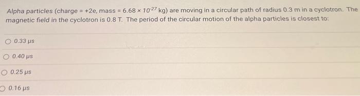 Solved Alpha particles (charge =+2e, mass =6.68×10−27 kg ) | Chegg.com