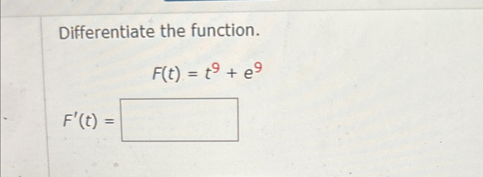 Solved Differentiate the function.F(t)=t9+e9F'(t)= | Chegg.com Solved Differentiate the function.F(t)=t9+e9F'(t)= | Chegg.com